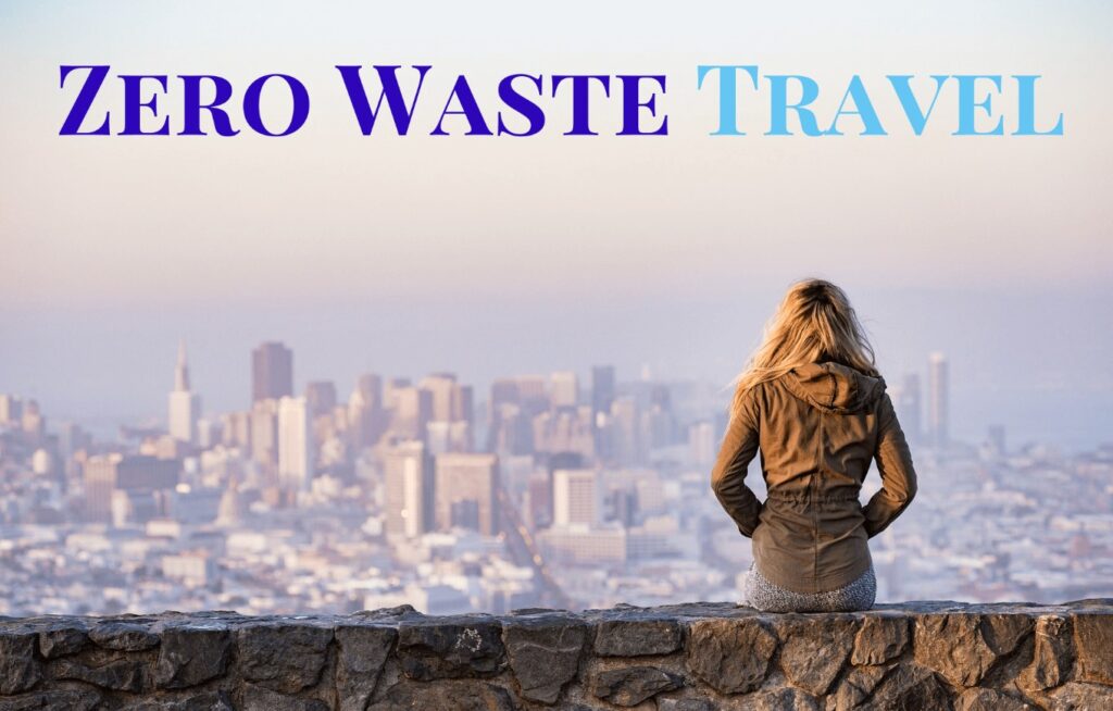 Zero Waste Travel: 11 Tips, Tricks & Hacks for Low Impact Traveling